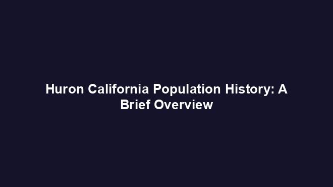 Huron California Population History: A Brief Overview - US Population ...
