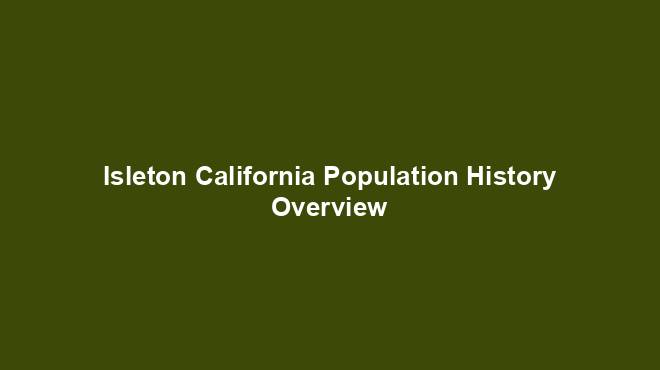 Isleton California Population History Overview - US Population by Cities