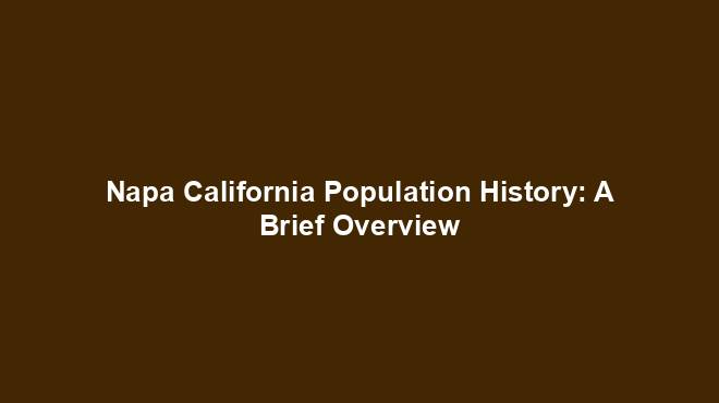 Napa California Population History: A Brief Overview - US Population by ...