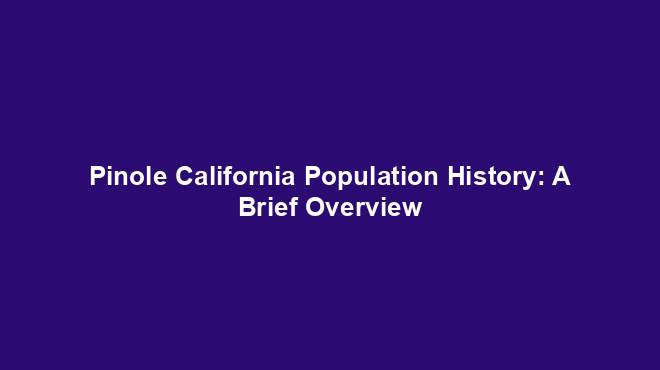 Pinole California Population History: A Brief Overview - US Population ...