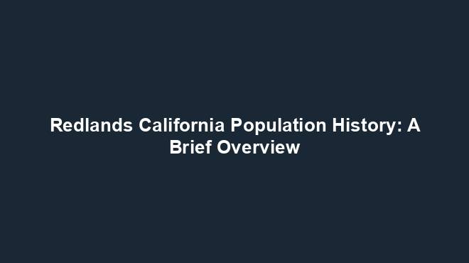Redlands California Population History: A Brief Overview - US ...