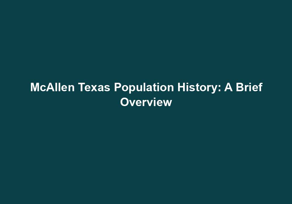 McAllen Texas Population History: A Brief Overview - US Population by ...